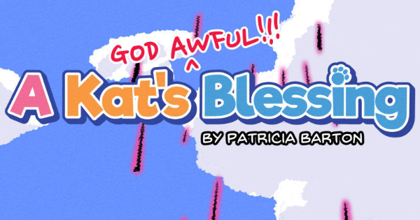 Read A Kat's (GOD AWFUL!!!) Blessing :: A Kat's (GOD AWFUL!!!) Blessing - 143 | Tapas Community